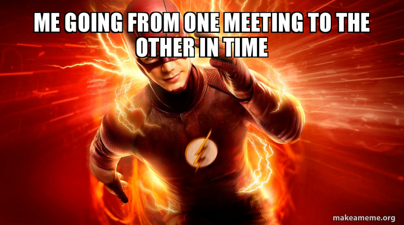 Me going from One meeting to the other in time Meme Generator