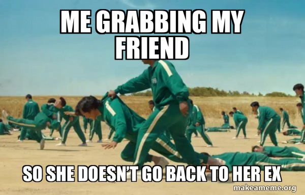 Me grabbing My friend So she doesn’t go back to her ex - Squid Game Ali ...