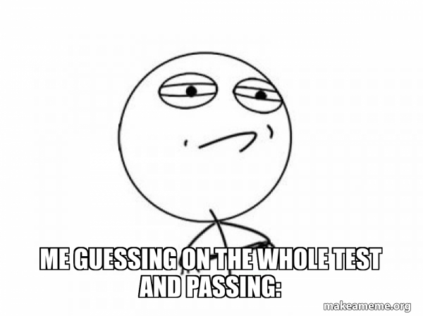 Me guessing on the whole test and passing: - Challenge Acccepted Meme ...