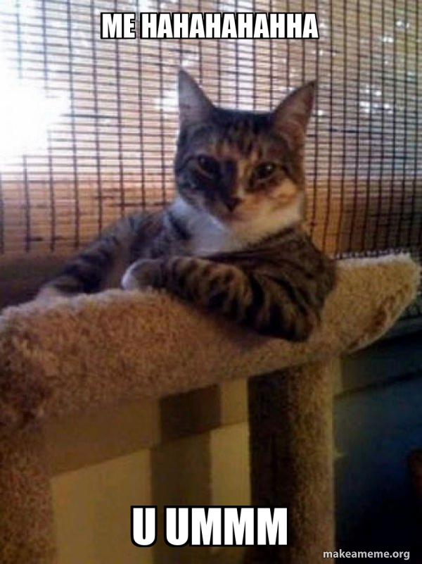 me hahahahahha u ummm - The Most Interesting Cat in the World Meme ...