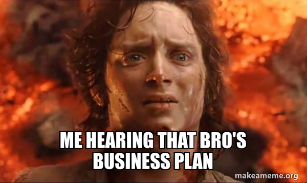 me hearing that bro's business plan - Frodo it's over it's done Meme ...