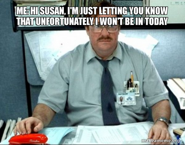 Me: Hi Susan, I'm just letting you know that unfortunately I won't be ...