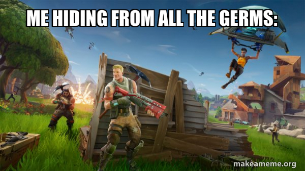 me hiding from all the germs: - Fortnite Battle Royale game Meme Generator