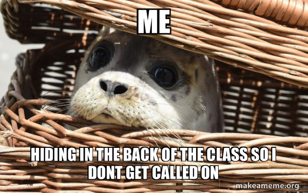 Me Hiding in the back of the class so i dont get called on - Impending ...