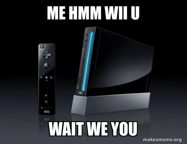 me hmm wii u Wait we you - Wii Meme Generator