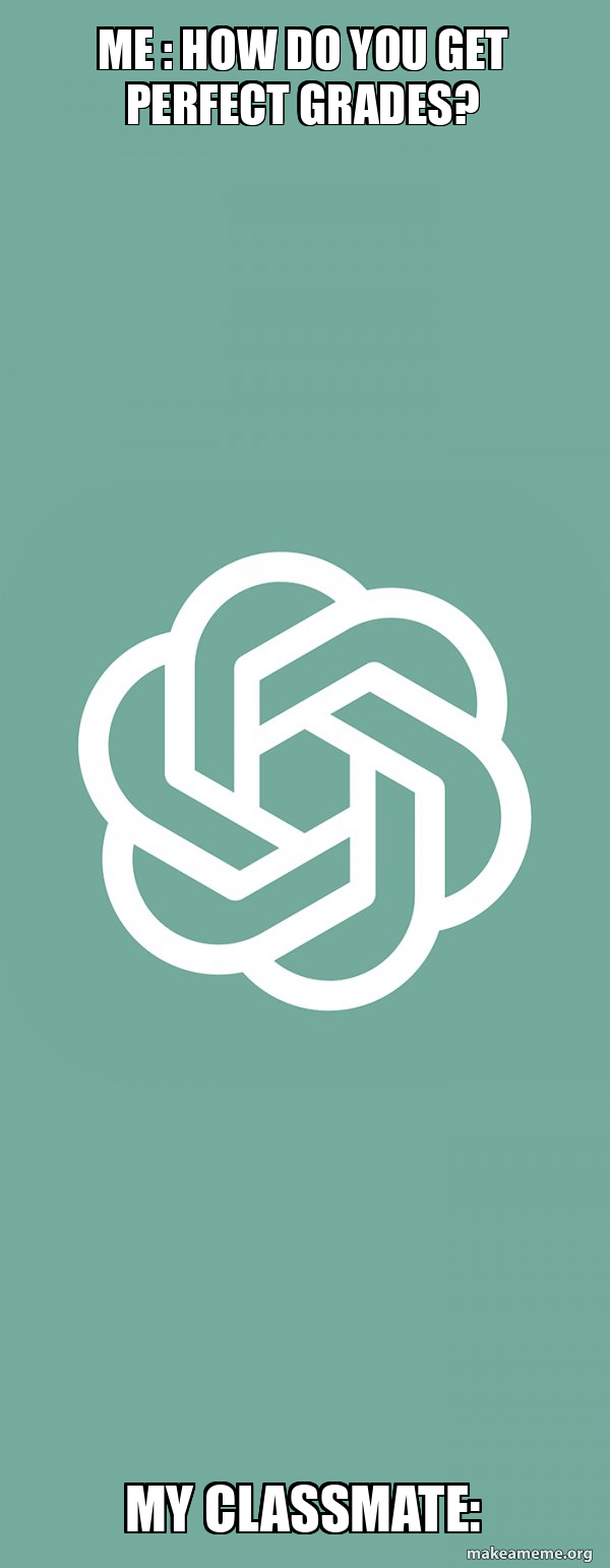 me : how do you get perfect grades? my classmate: - ChatGPT Meme Generator