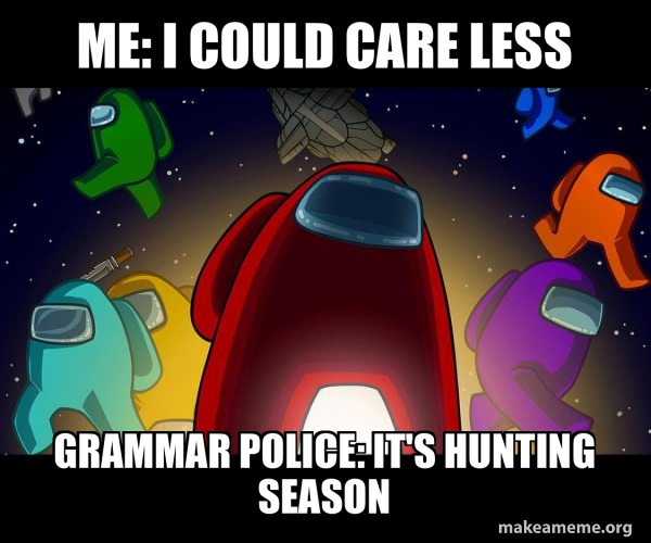 Me: I could care less Grammar police: It's hunting season - Among Us ...