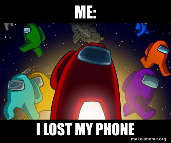 me: i lost my phone - Among Us Meme Generator