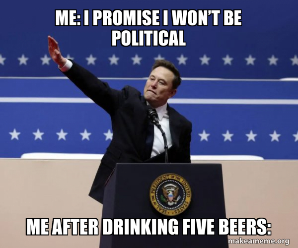 Me: I promise I won’t be political Me after drinking five beers: - Nazi ...