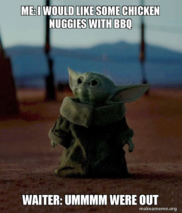 Me: I would like some chicken nuggies with bbq Waiter: ummmm were out ...