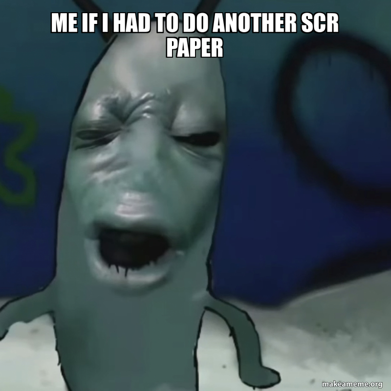 me if i had to do another scr paper Meme Generator
