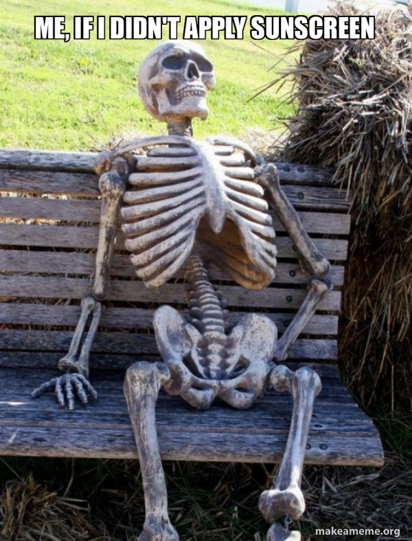 Me, If I didn't apply sunscreen - Waiting Skeleton Meme Generator