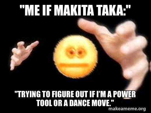 "Me if Makita Taka:" "Trying to figure out if I’m a power tool or a ...