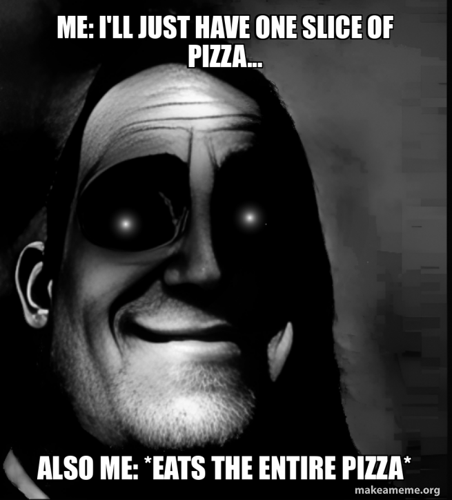 Me: I'll just have one slice of pizza... Also me: *eats the entire ...