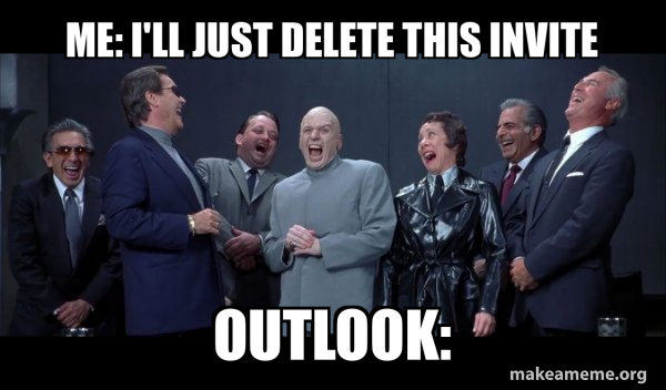 Me: I'll just delete this invite Outlook: - Dr Evil and Henchmen ...