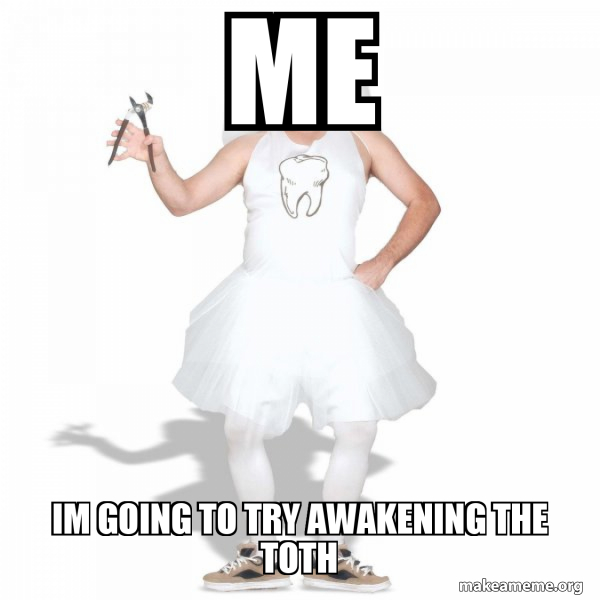 Me Im going to try awakening the toth - Tooth Fairy Meme Generator
