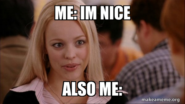 me: im nice also me: - Mean Girls Meme Meme Generator
