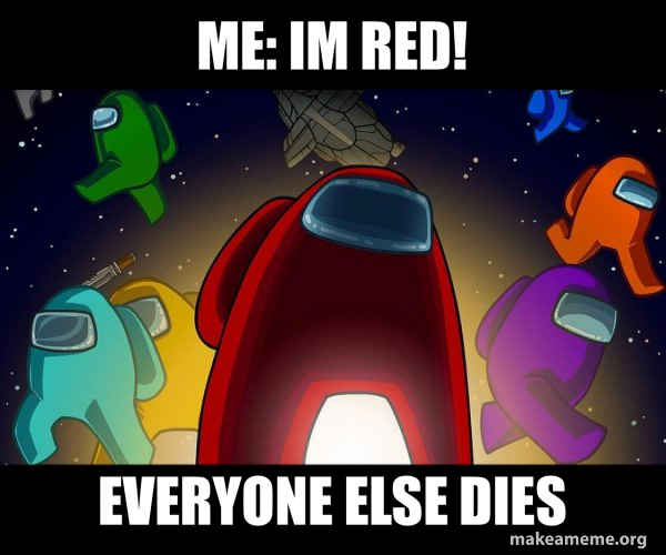 Me: im red! EVERYONE ELSE DIES - Among Us Meme Generator