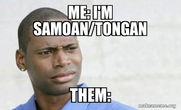 Me: I'm Samoan/Tongan Them: - Confused Black Man Meme Generator