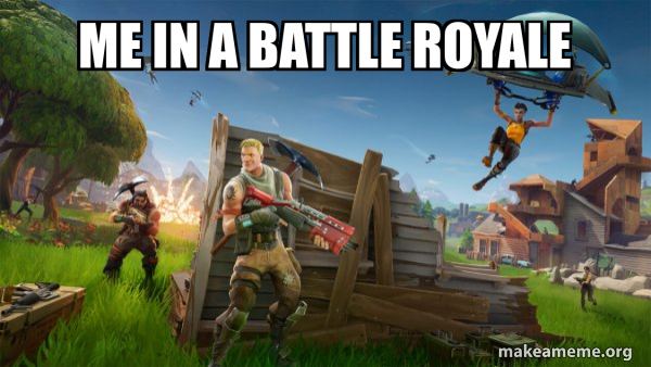 me in a battle royale - Fortnite Battle Royale game Meme Generator