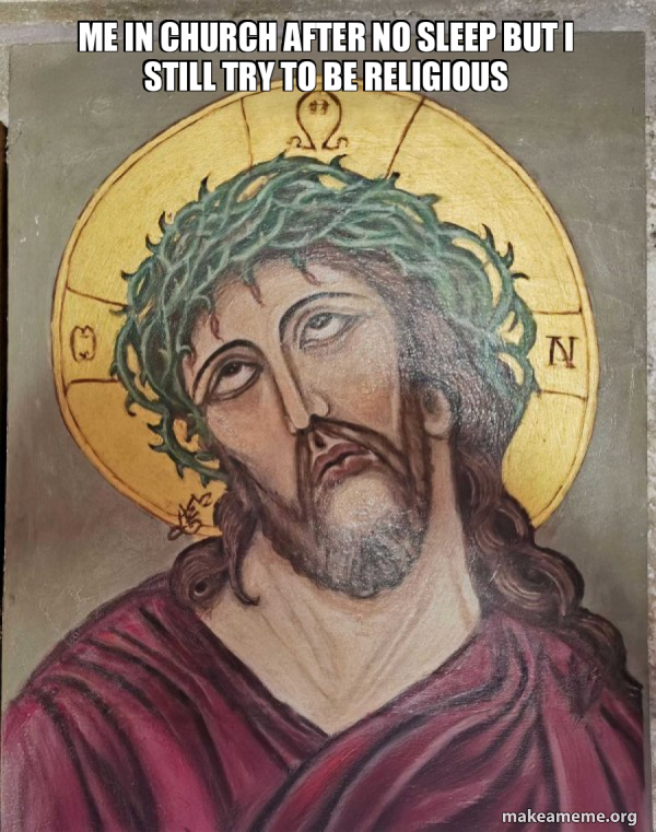 me in church after no sleep but i still try to be religious - Jesus Is ...