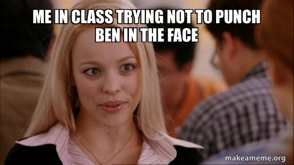me in class trying not to punch ben in the face - Mean Girls Meme Meme ...