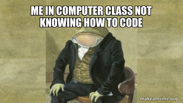 Me in computer class not knowing how to code - Colonel Toad Meme Generator