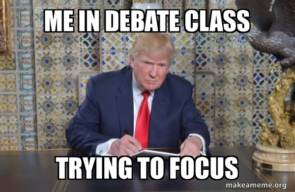 ME IN DEBATE CLASS TRYING TO FOCUS - Donald Trump Writing Speech Meme ...