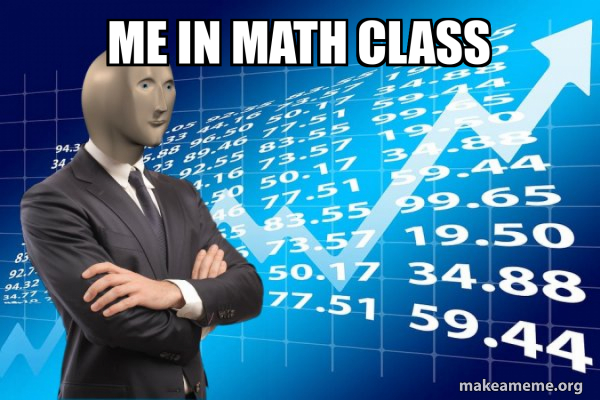 Me in Math class - Stonks Only Go Up Meme Generator
