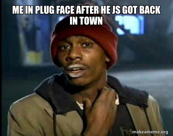 me in plug face after he js got back in town - Dave Chappelle Junkie Y ...