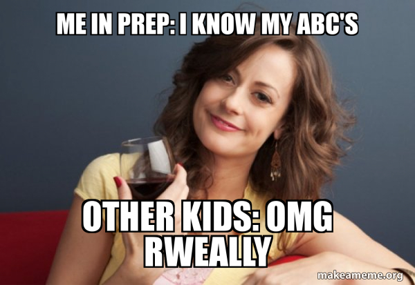 me in prep: i know my abc's other kids: OMG RWEALLY - Forever Resentful ...