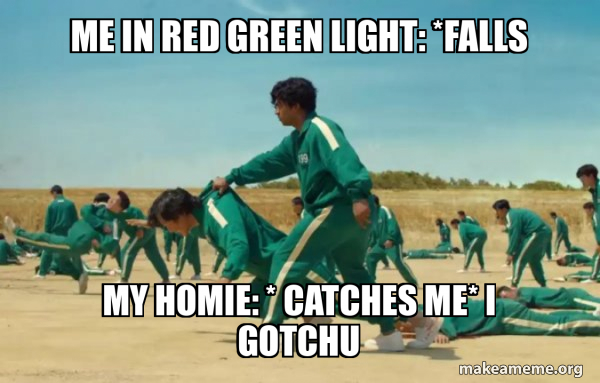 Me in red green light: *falls My homie: * catches me* I gotchu - Squid ...