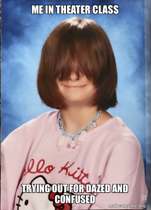 Me in theater class Trying out for dazed and confused Meme Generator