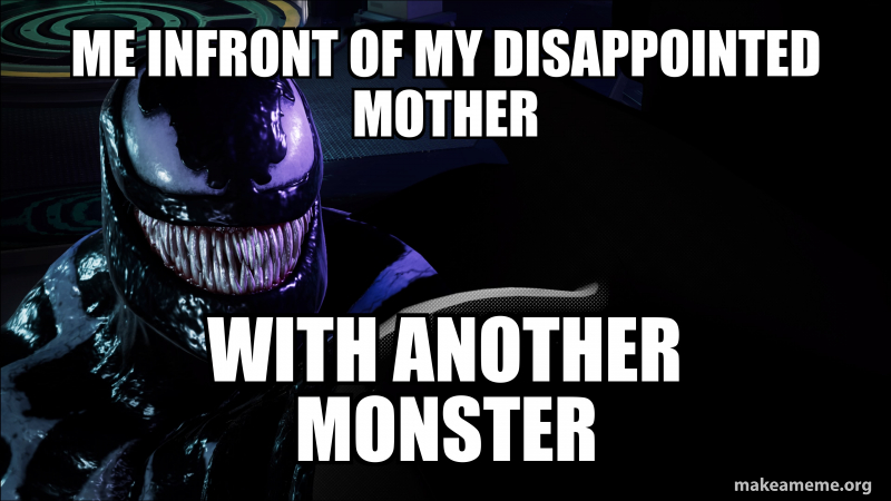 me infront of my DISAPPOINTed mother with another monster Meme Generator