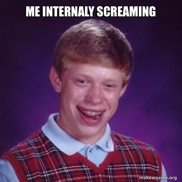 Me internaly screaming - Bad Luck Brian Meme Generator