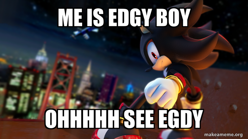 me is edgy boy ohhhhh see egdy - shadow = edgyyyyyyy Meme Generator