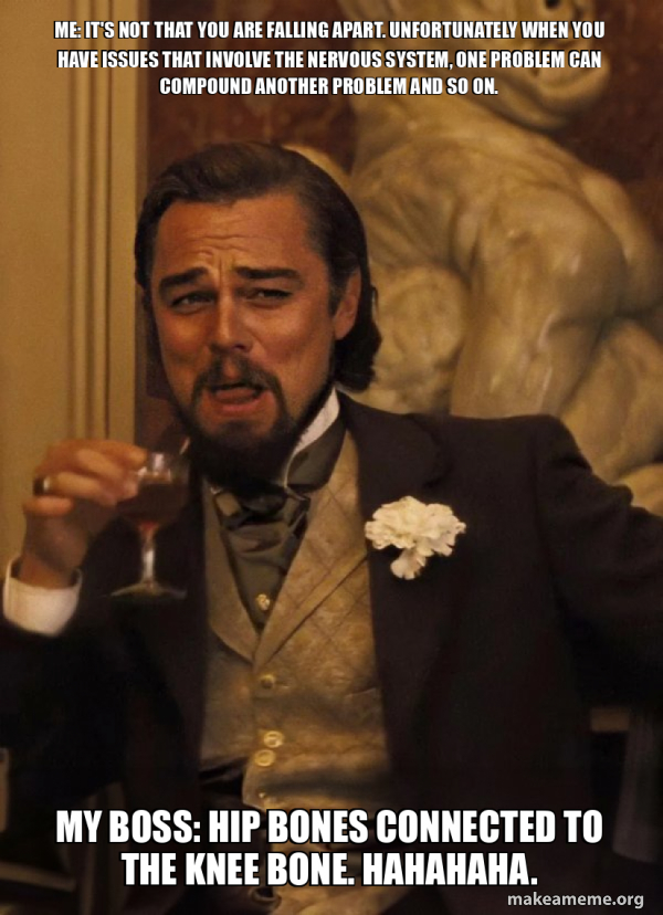 Me: It's not that you are falling apart. Unfortunately when you have ...