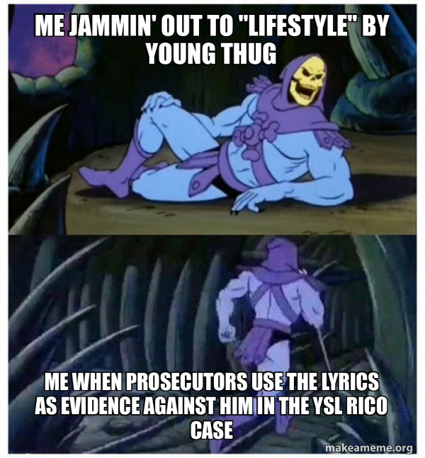 Me jammin' out to "Lifestyle" by Young Thug Me when prosecutors use the ...