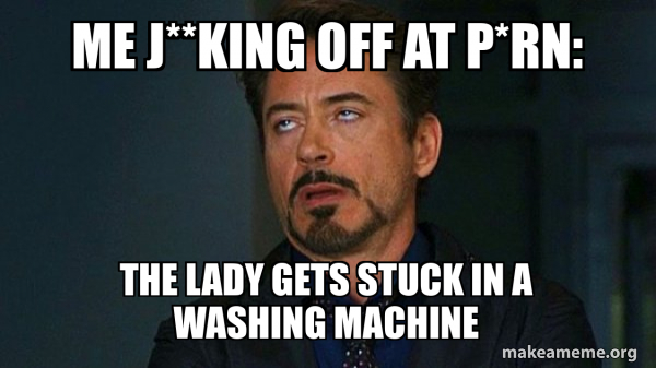 me j**king off at p*rn: the lady gets stuck in a washing machine - Tony ...