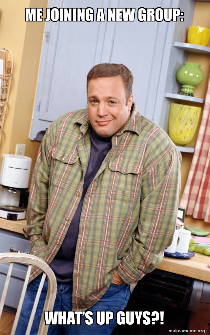 Me joining a new group: What’s up guys?! - Kevin James Meme Generator