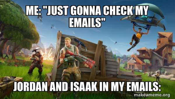 Me: "Just gonna check my emails" Jordan and Isaak in my emails ...