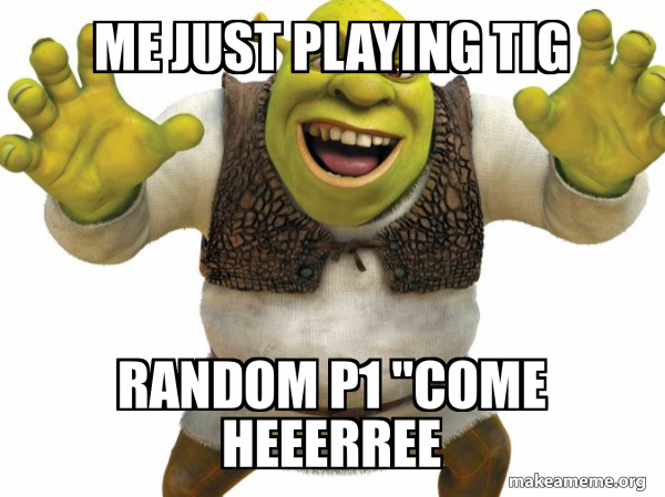 Me just playing tig Random P1 "COME HEEERREE - Shrek Meme Generator