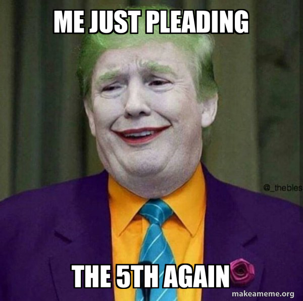 Me Just Pleading The 5th Again - Donald Trump - The Joker Meme Generator