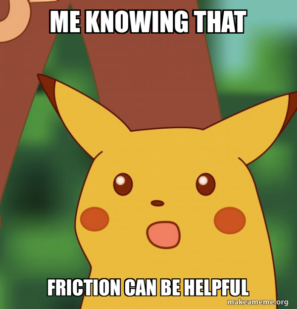 Me knowing that Friction can be helpful - Surprised Pikachu Meme Generator