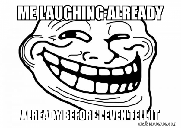 Me laughing already already before I even tell it - Trollface Meme ...