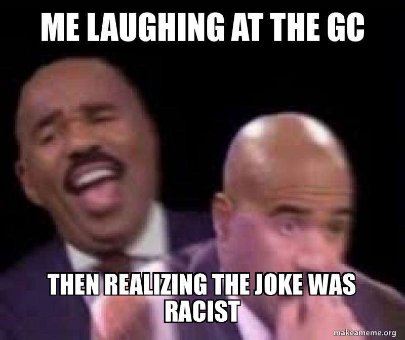 Me laughing at The Gc Then realizing The Joke was racist Meme Generator