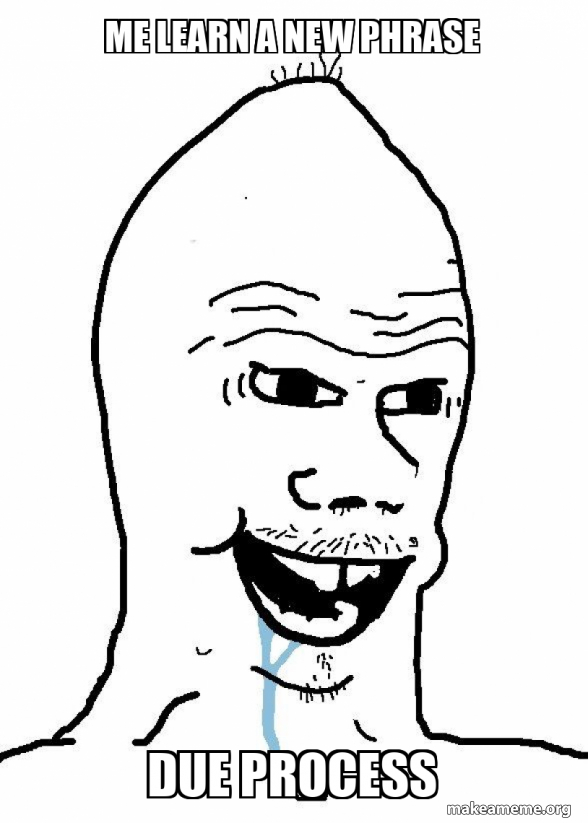 Me learn a new phrase due process Meme Generator