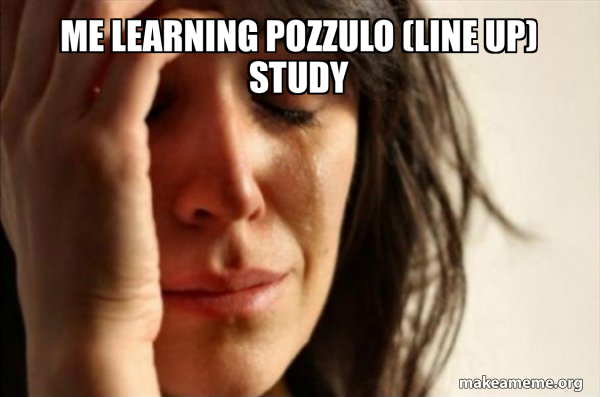 Me learning Pozzulo (Line up) Study - First World Problems Meme Generator
