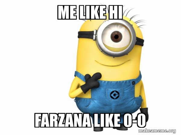 me like hi farzana like 0-0 - Thoughtful Minion Meme Generator