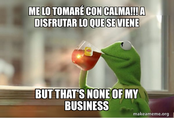 Me lo tomaré con calma!!! A disfrutar lo que se viene But That's None ...